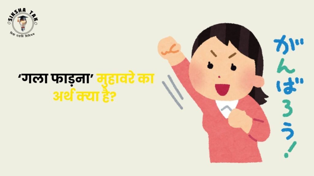 गला फाड़ना मुहावरे का अर्थ और इनके वाक्य प्रयोग | sikshatak